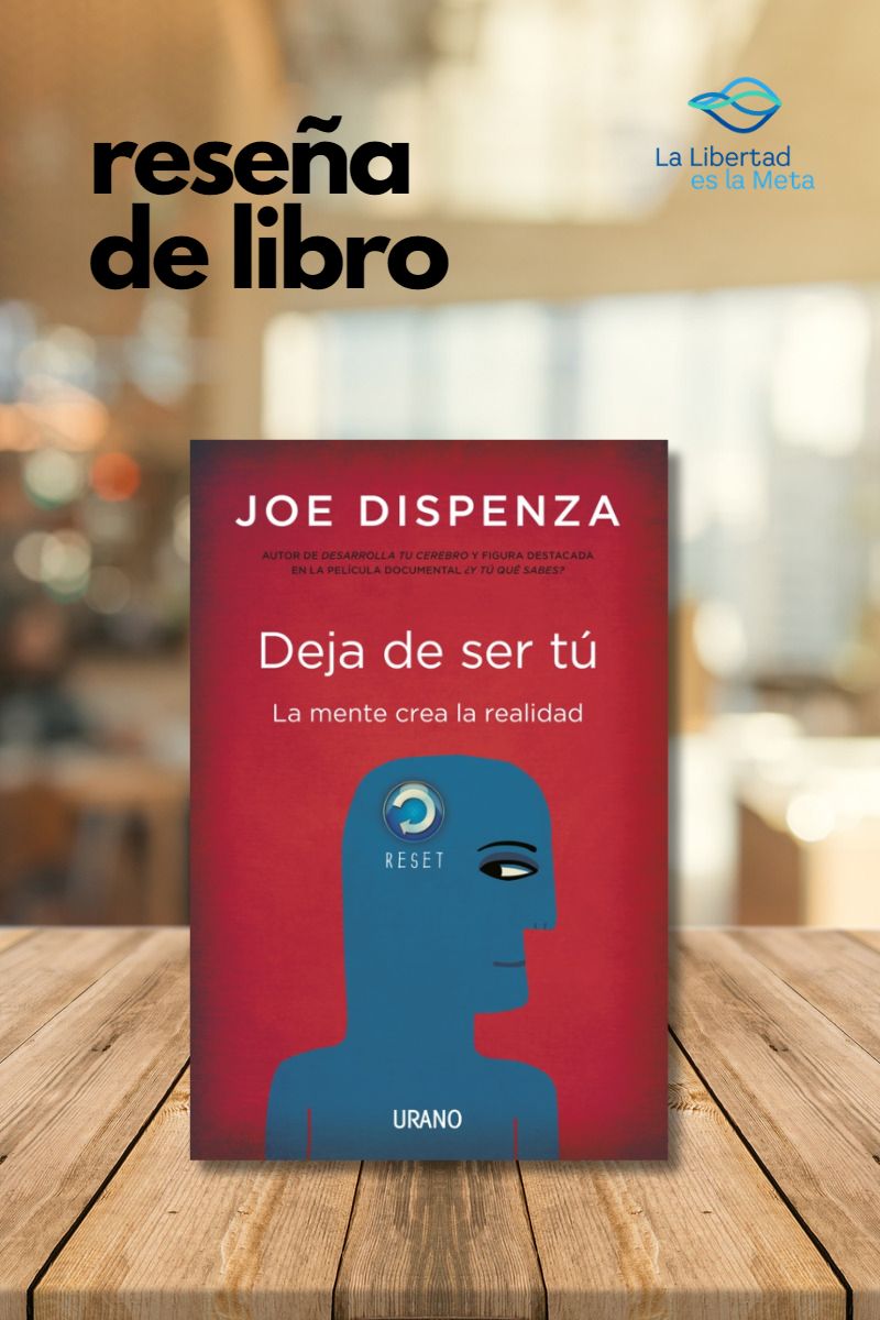 Deja de Ser Tú, de Dr. Joe Dispenza, reseña del libro.